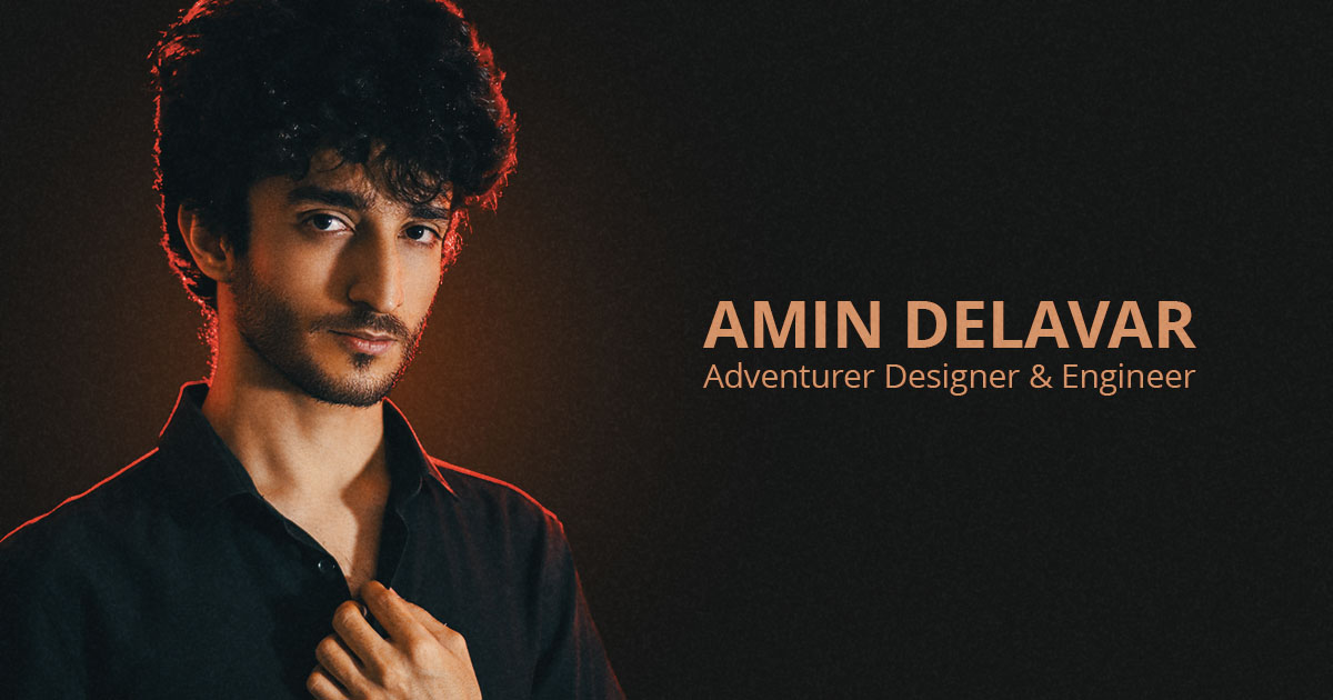 Amin Delavar | Adventurer Designer & Engineer